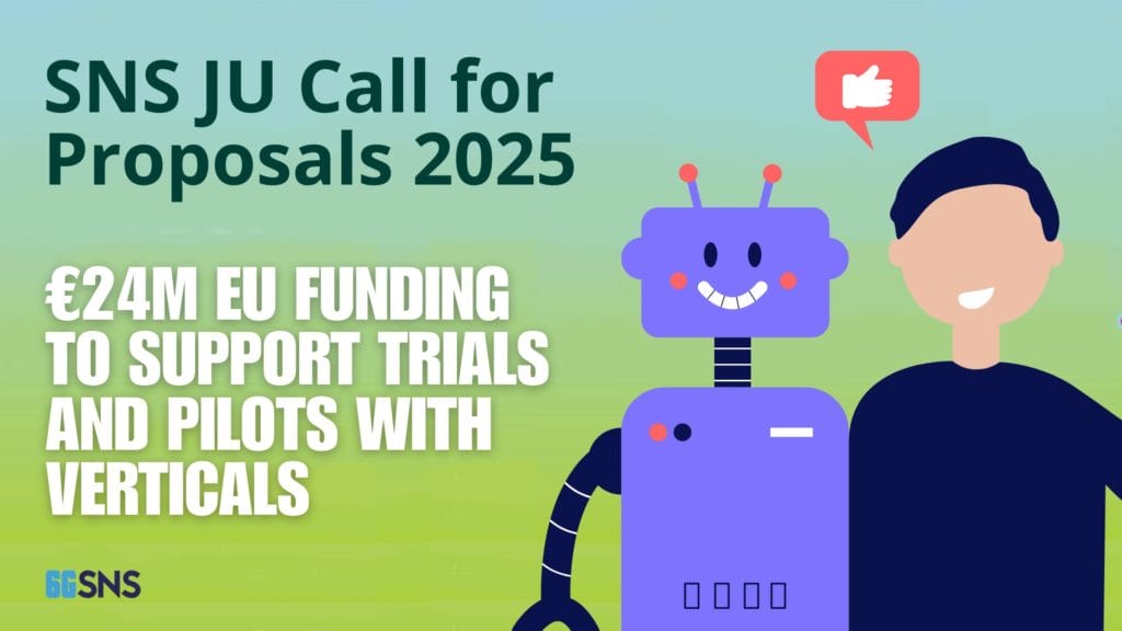 SNS JU Launches its new Call for Proposals 2025 to Support Advanced 5G/6G Trials in Key Vertical ...